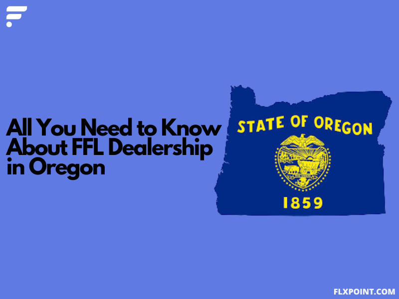 All You Need to Know About FFL Dealership in Oregon - Flxpoint