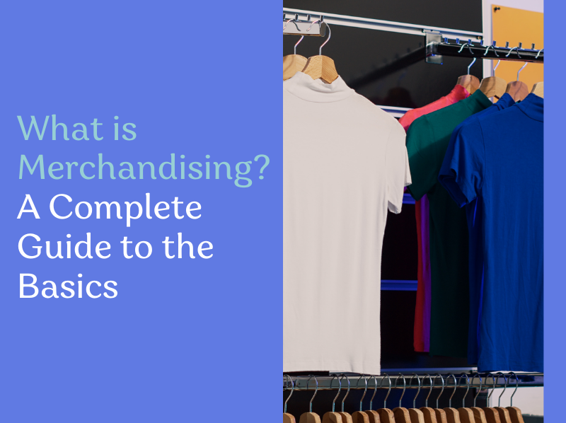What is Merchandising? A Complete Guide to the Basics - Flxpoint